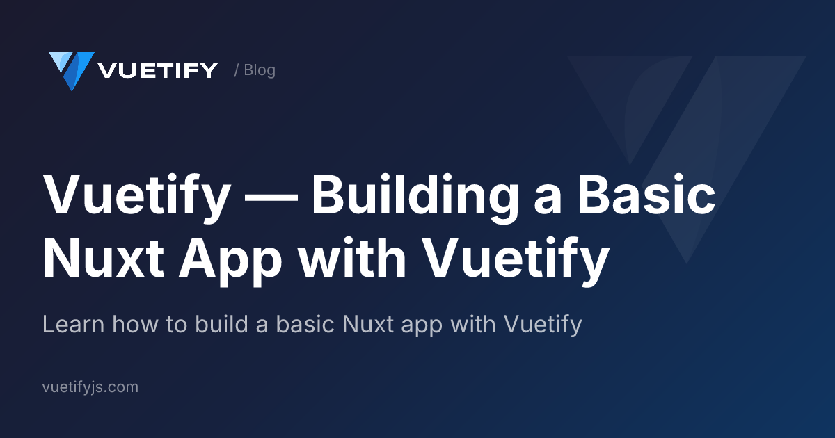 Vuetify — Building a Basic Nuxt App with Vuetify — Vuetify